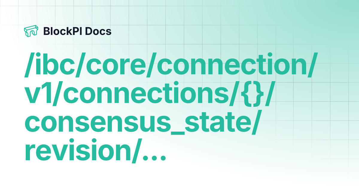 /ibc/core/connection/v1/connections/{}/consensus_state/revision/{}/height/{} | BlockPI Docs