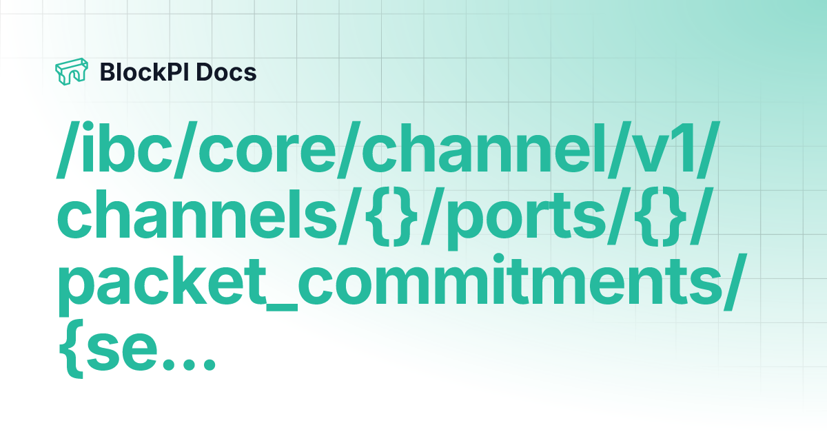/ibc/core/channel/v1/channels/{}/ports/{}/packet_commitments/{sequence} | BlockPI Docs